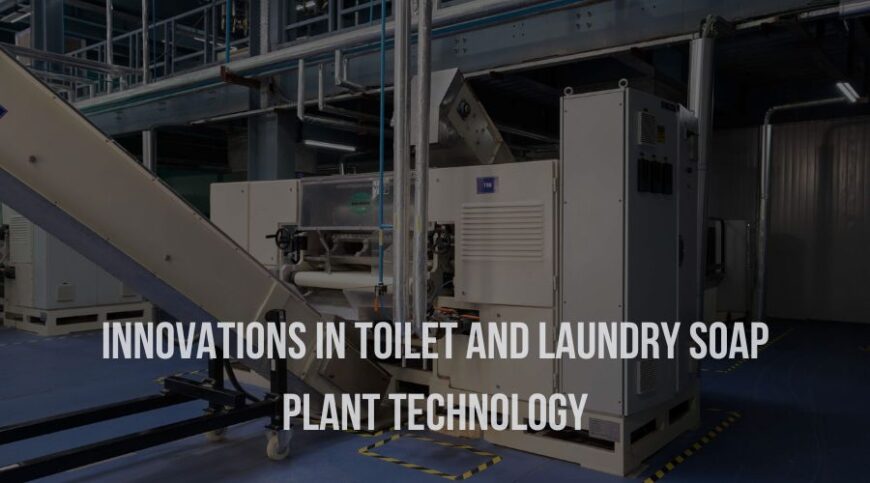 Innovations in Toilet and Laundry Soap Plant Technology - Qazi Engineering