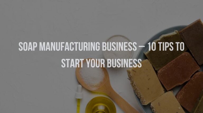 Soap Manufacturing Business – 10 Steps to Start Your Business - Qazi ...